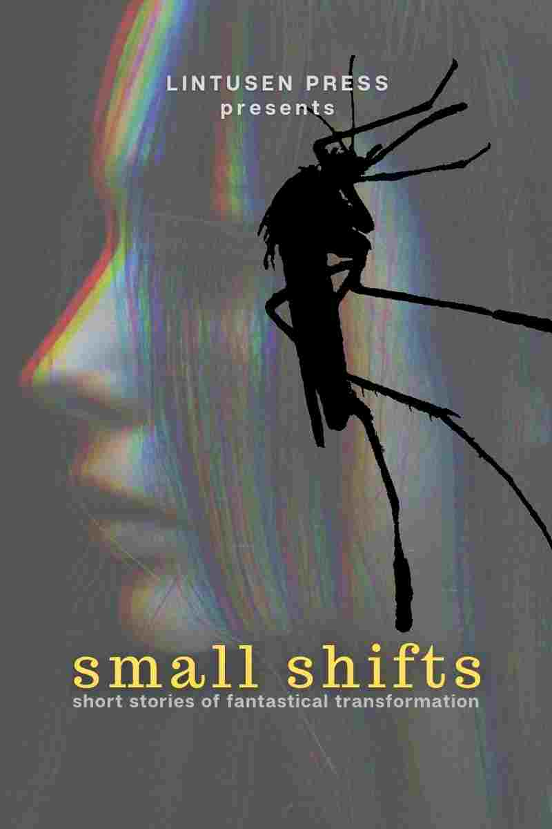 Small Shifts: short stories of fantastical transformation – Lintusen Press